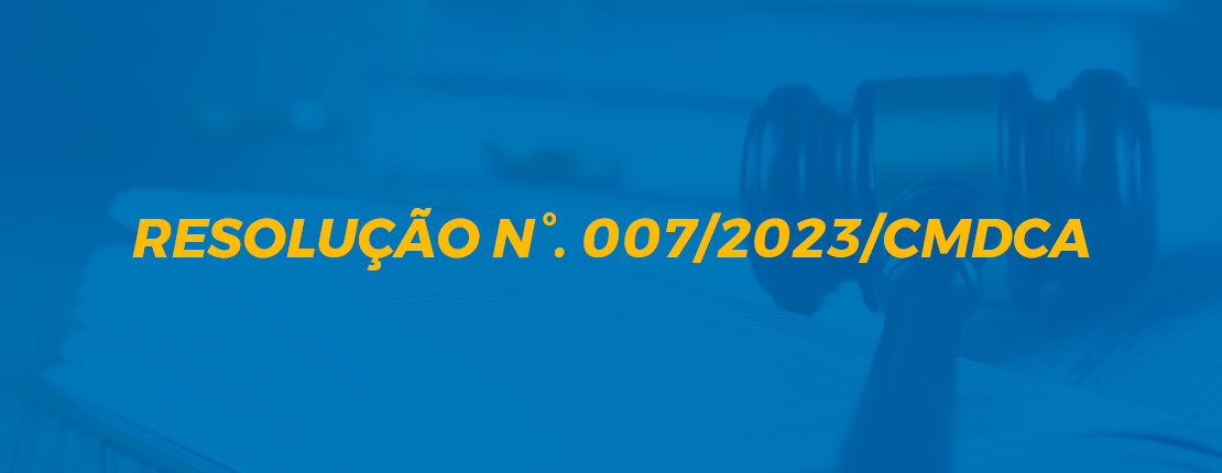 RESOLUÇÃO N°. 007/2023/CMDCA - Prefeitura Municipal de Cristalina RESOLUÇÃO N°. 007/2023/CMDCA - Prefeitura Municipal de Cristalina